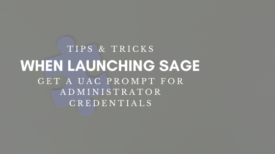Tips & Tricks: Sage Launching UAC Prompt for Administrator Credentials